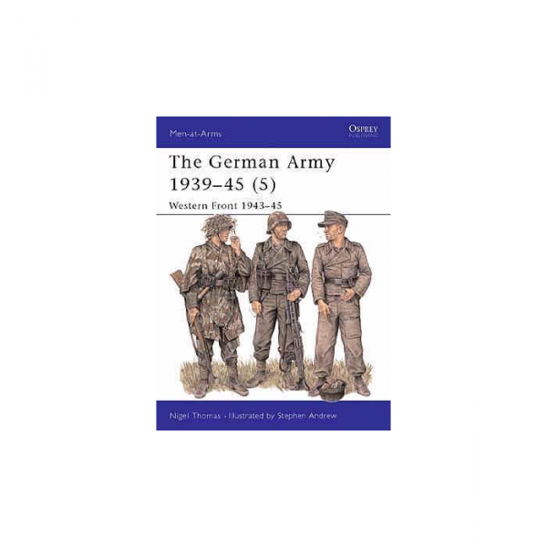 THE GERMAN ARMY 1939 - 45 #5 WESTERN FRONT 1943 - 45 Men at Arms Series ...