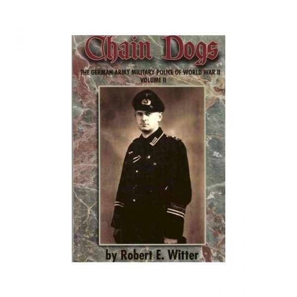 CHAIN DOGS: THE GERMAN ARMY MILITARY POLICE OF WORLD WAR II - BOOK ...